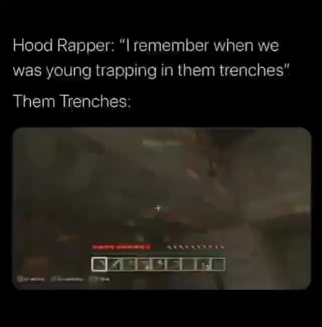 Hood Rapper: "I remember when we was young trapping in them trenches ...