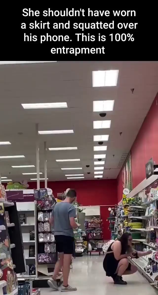 She shouldn't have worn a skirt and squatted over his phone. This is ...