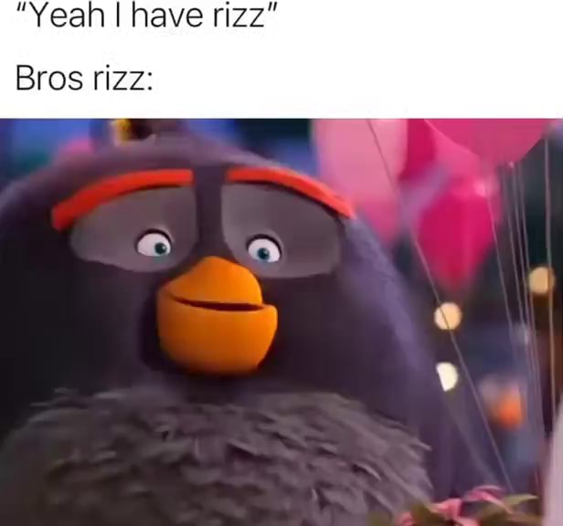 "Yeah I have rizz" Bros rizz: - iFunny