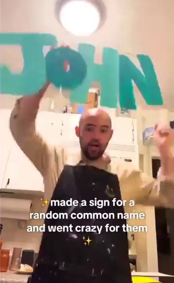Made a sign for random common name and went crazy for them - iFunny