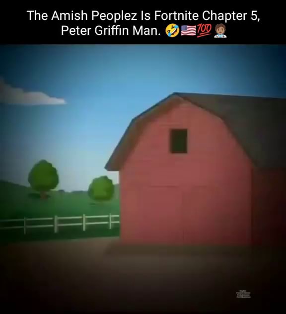 The Amish Peoplez Is Fortnite Chapter 5, Peter Griffin Man. @ it - iFunny