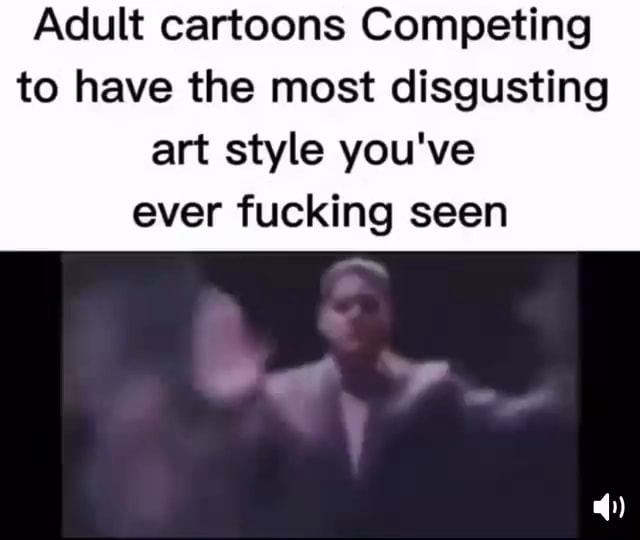 Adult cartoons Competing to have the most disgusting art style you've ...