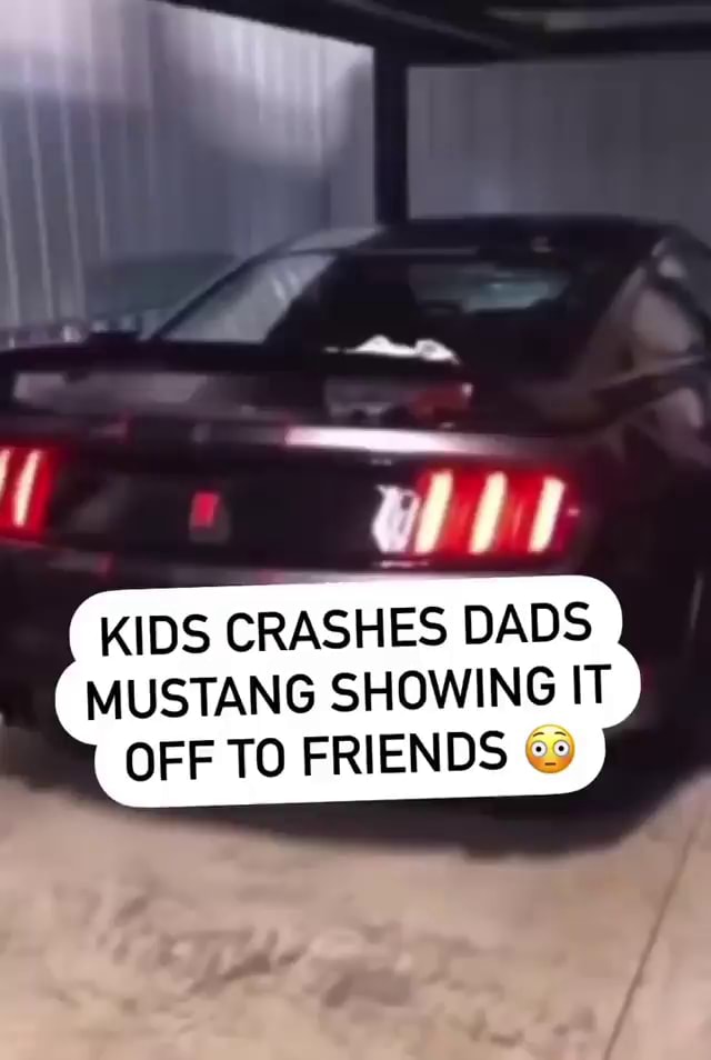 KIDS CRASHES DADS MUSTANG SHOWING IT OFF TO FRIENDS - iFunny