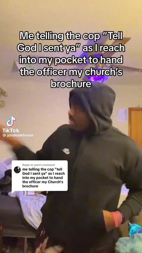 Me telling the cop "Tell God sent ya" as reach into my pocket to hand the officer my church's ...