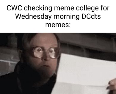 CWC checking meme college for Wednesday morning DCdts memes: - iFunny