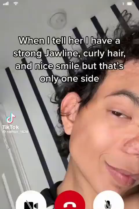 When [tell her I have a strong Jawline, curly hair, and nice smile but ...
