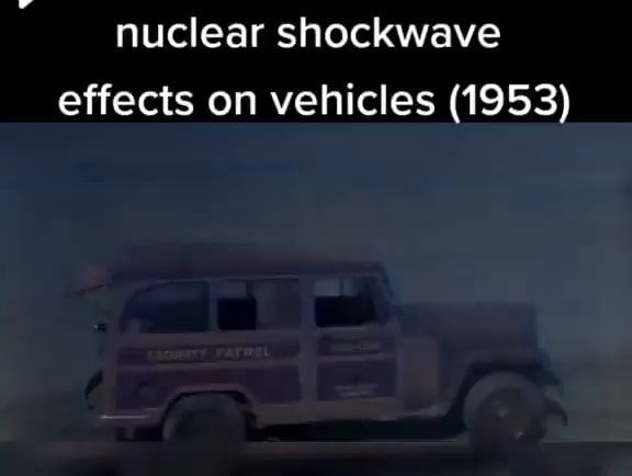 Nuclear shockwave effects on vehicles (1953) - iFunny