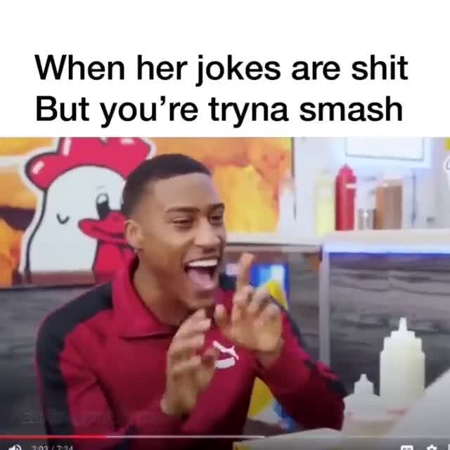 When her jokes are shit But you're tryna smash - iFunny