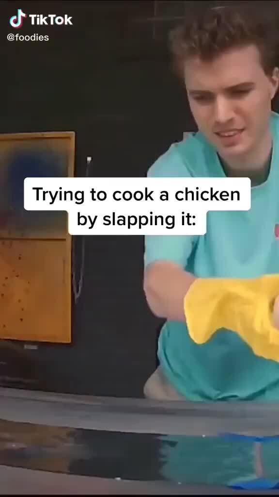 TikTok @foodies Trying to cook a chicken I by slapping it: - iFunny