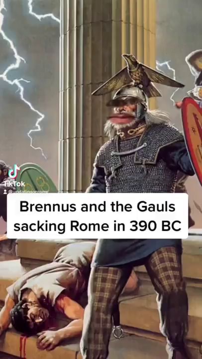 Brennus and the Gauls sacking Rome in 390 BC - iFunny
