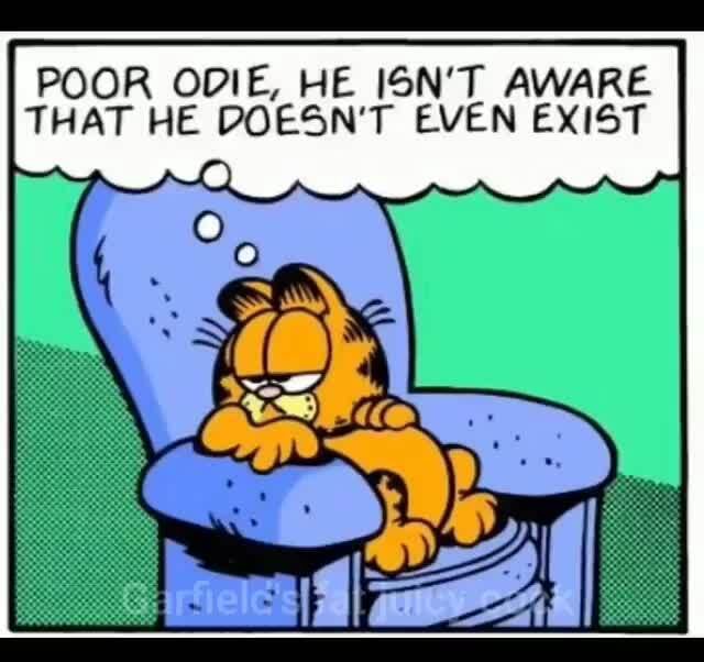 POOR ODIE, HE ISN'T AWARE THAT HE DOESN'T EVEN EXIST - iFunny