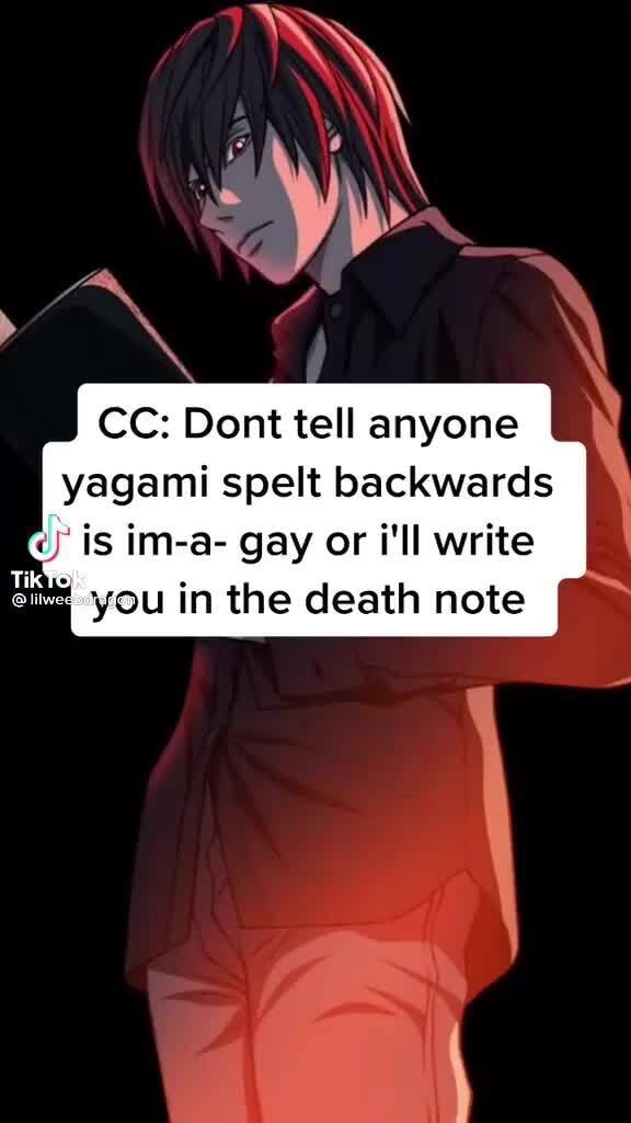 CC: Dont tell anyone yagami spelt backwards is im-a- gay or i'll write ...