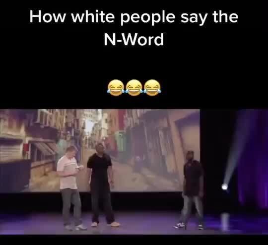 How white people say the N-Word - iFunny