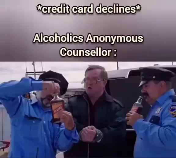 *crecit cad deci ires* Alcoholies Anonymous Counsellor: - iFunny