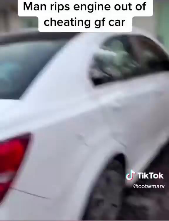 Man rips engine out of cheating gf car TikTok @cotwmary - iFunny