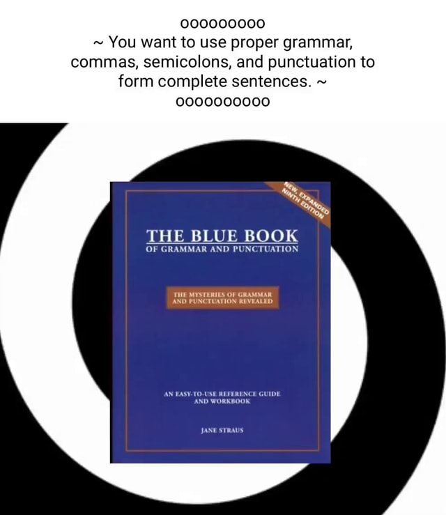 000000000 ~ You want to use proper grammar, commas, semicolons, and ...