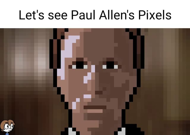 Let's see Paul Allen's Pixels "af... - iFunny