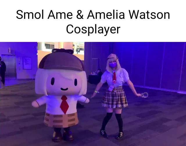 Smol Ame & Amelia Watson Cosplayer - iFunny