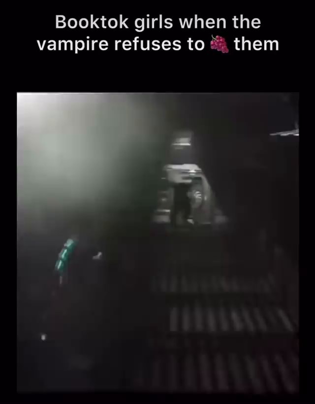 Booktok girls when the vampire refuses to them - iFunny