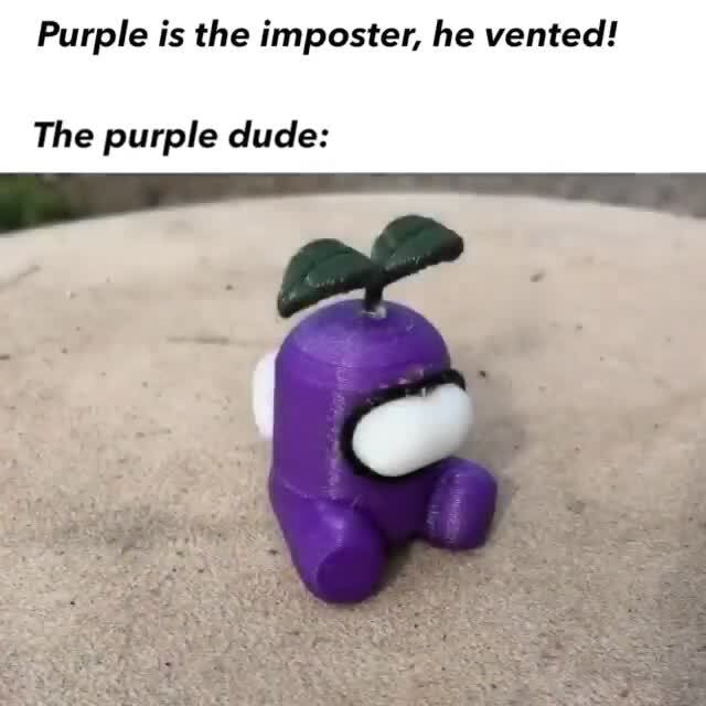 Purple is the imposter, he vented! The purple dude: - iFunny
