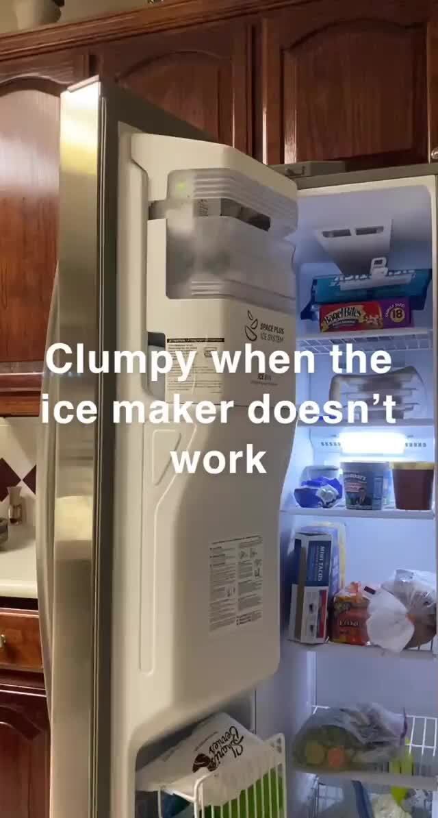 Clumpy when the ice maker doesn't work - iFunny