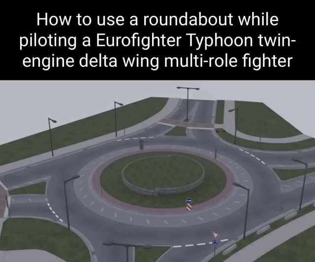 How to use a roundabout while piloting a Eurofighter Typhoon twin ...