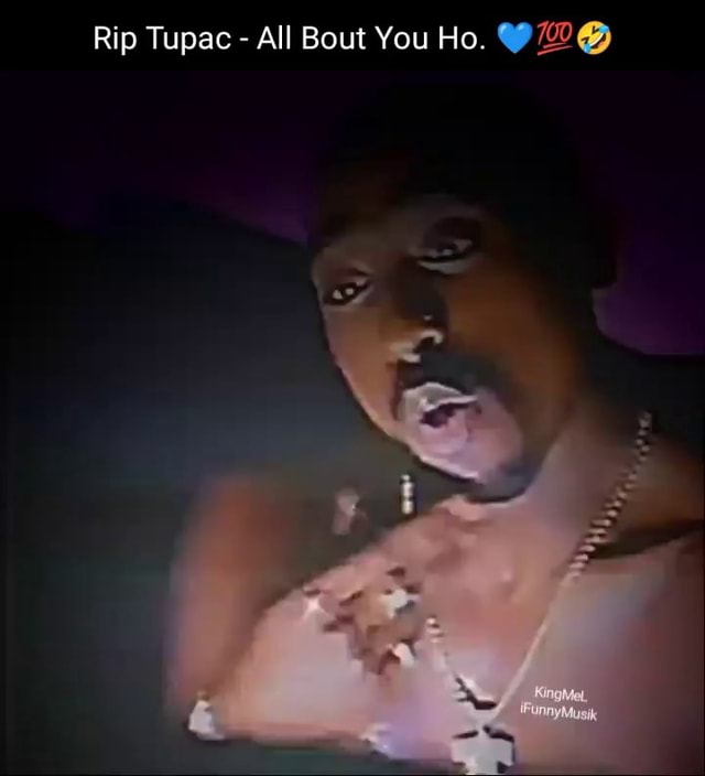 Rip Tupac - All Bout You Ho. - iFunny