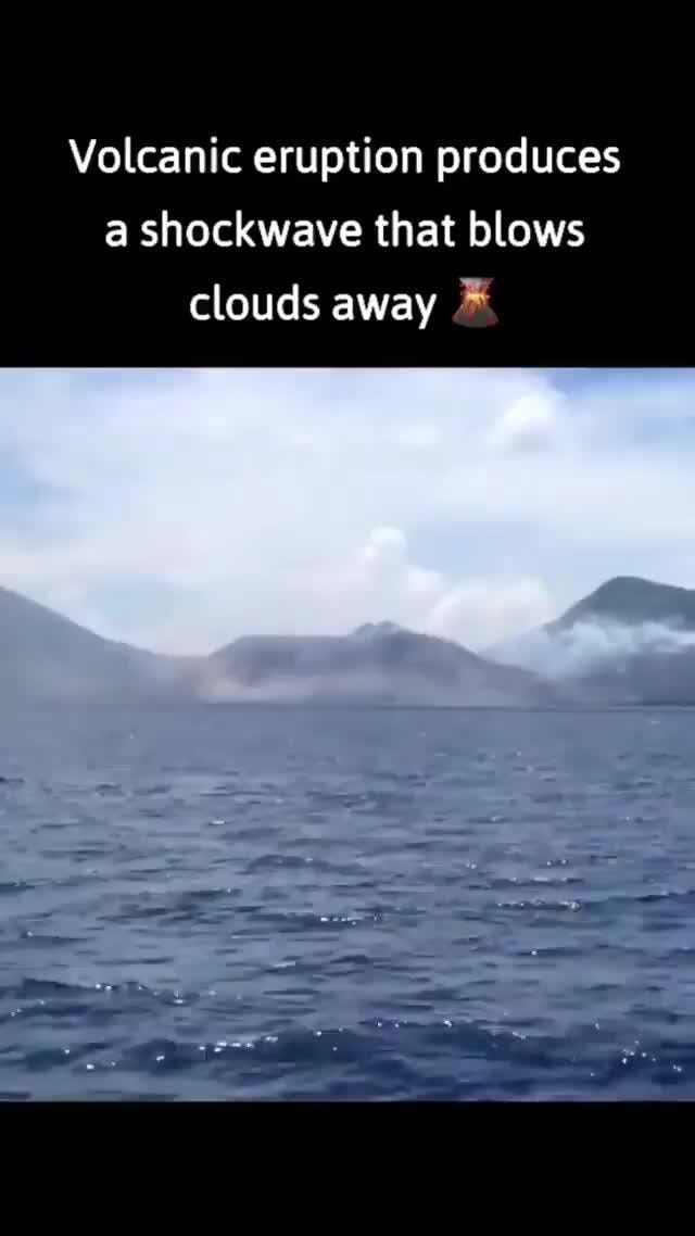 Volcanic eruption produces shockwave that blows clouds away - iFunny