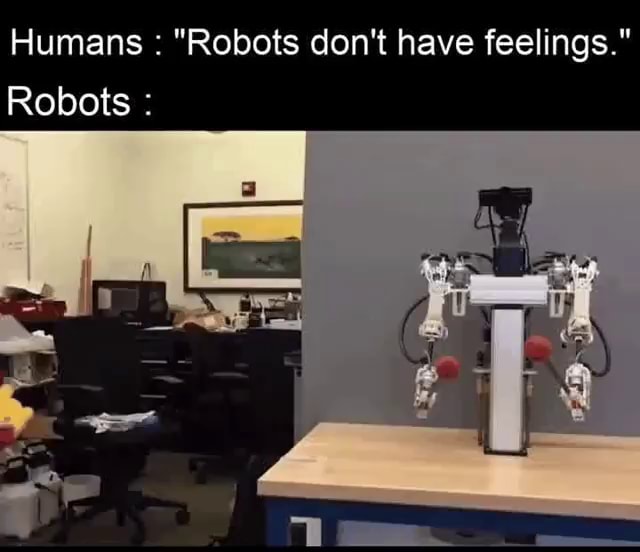 Humans "Robots don't have feelings." Robots - iFunny