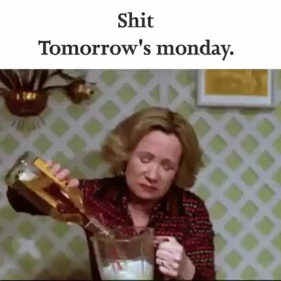 Shit Tomorrow's monday. - iFunny