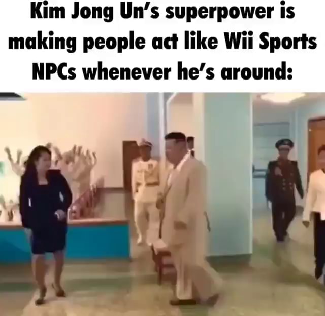 Kim Jong Un's superpower Is making people act like Wii Sports NPCs whenever he's around: - iFunny