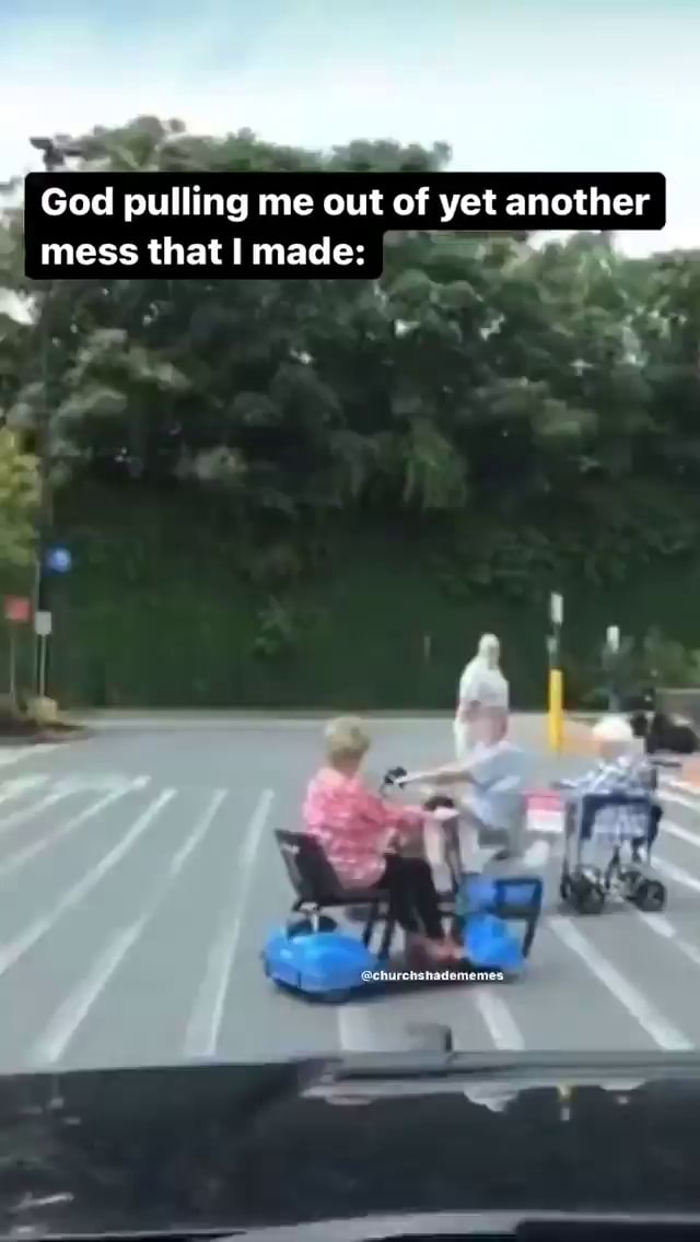 God pulling me out of yet another mess that made: - iFunny