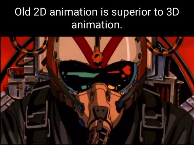 Old animation is superior to animation. aN. > - iFunny