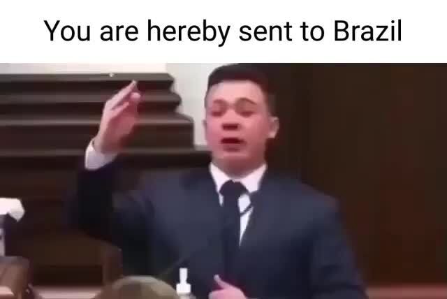 You are hereby sent to Brazil - iFunny