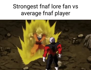 Strongest fnaf lore fan vs average fnaf player - iFunny