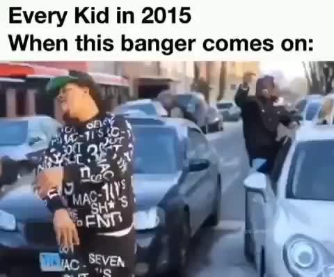 Every Kid in 2015 When this banger comes on: - iFunny