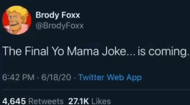 Brody Foxx @BrodyFoxx The Final Yo Mama Joke... is coming. - iFunny