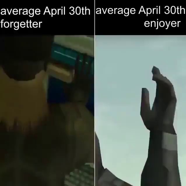 Average April 30th average April 30th forgetter enjoyer - iFunny