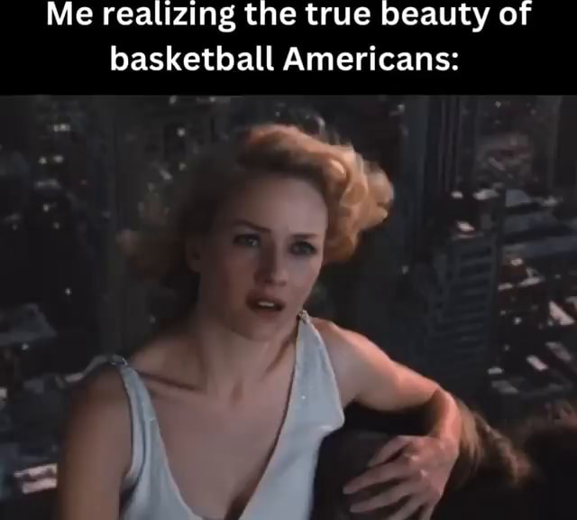 Me realizing the true beauty of basketball Americans: - iFunny