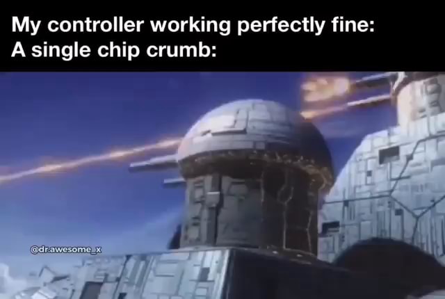My controller working perfectly fine: A single chip crumb: - iFunny