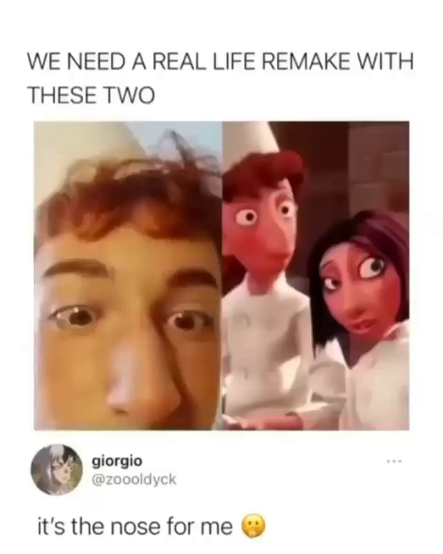 WE NEED A REAL LIFE REMAKE WITH THESE TWO giorgio it's the nose for me ...