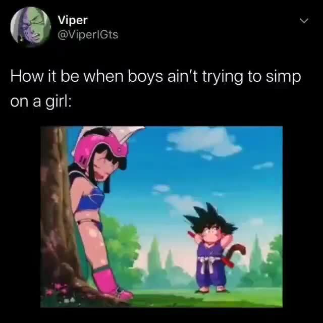Viper @ViperlGts How it be when boys ain't trying to simp on girl: - iFunny