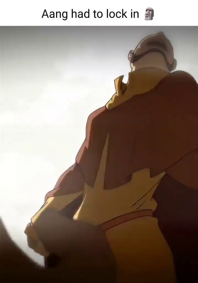 Aang had to lock in - iFunny
