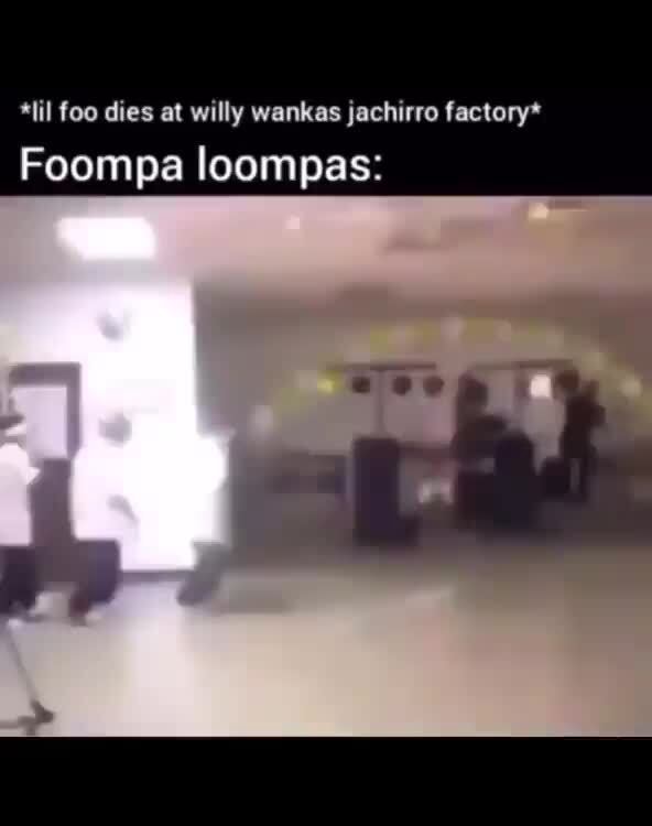 'Iil foo dies at willy wankas jachino lactory' Foompa loompas: - iFunny