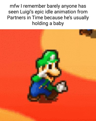 Mfw I remember barely anyone has seen Luigi's epic idle animation from ...