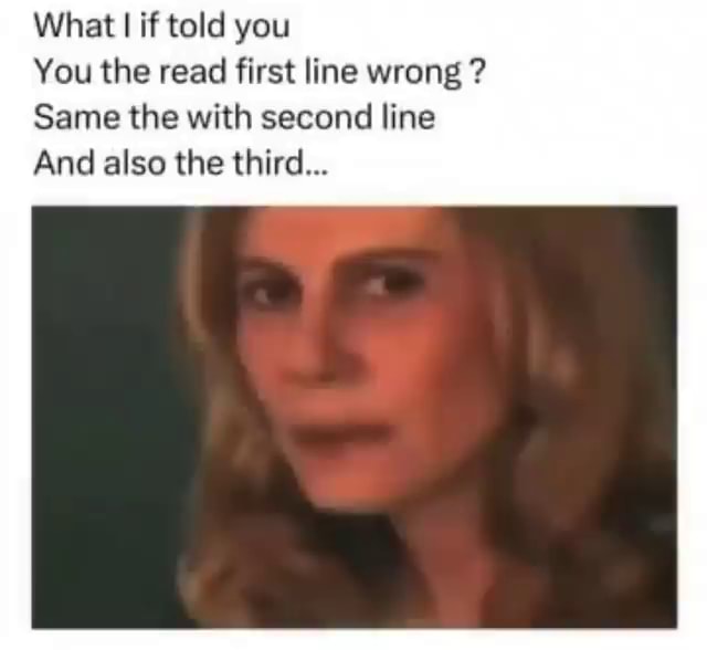 What I if told you You the read first line wrong ? Same the with second ...