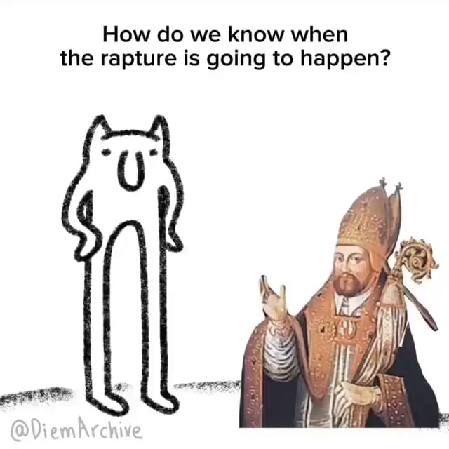 How do we know when the rapture is going to happen? @iembrchive - iFunny