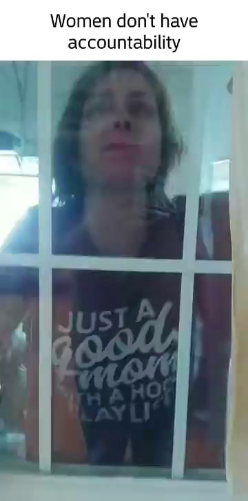 Women don't have accountability - iFunny