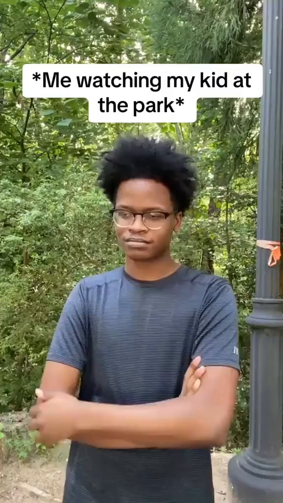 *Me watching my kid at ING the - iFunny