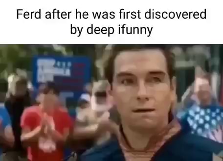 Ferd after he was first discovered by deep ifunny AN - iFunny